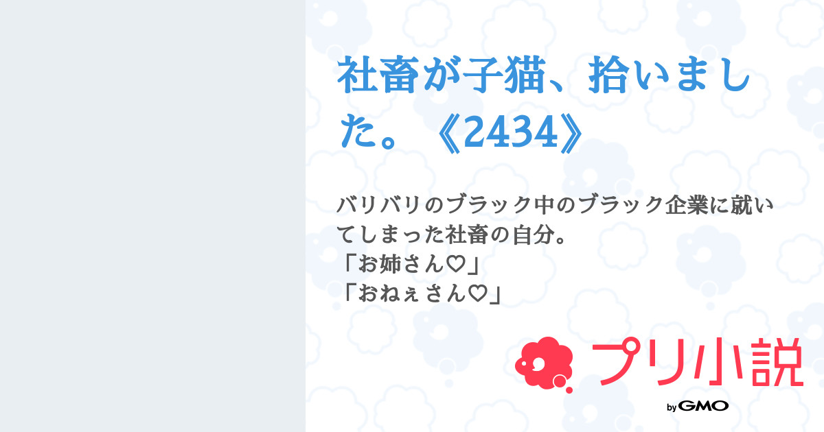 社畜が子猫、拾いました。《2434》 - 全7話 【連載中】（名無し@機械音痴過ぎて泣く。さんの夢小説） | 無料スマホ夢小説ならプリ小説 byGMO